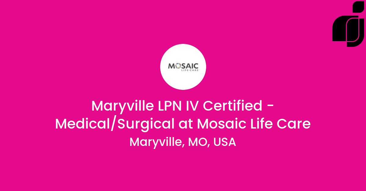 Maryville LPN IV Certified - Medical/Surgical in Maryville, MO, USA at ...