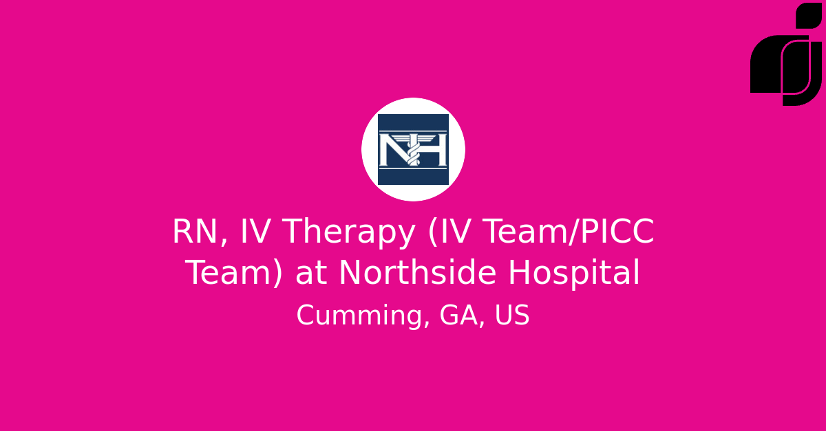RN, IV Therapy (IV Team/PICC Team) in Cumming, GA, US at Northside Hospital