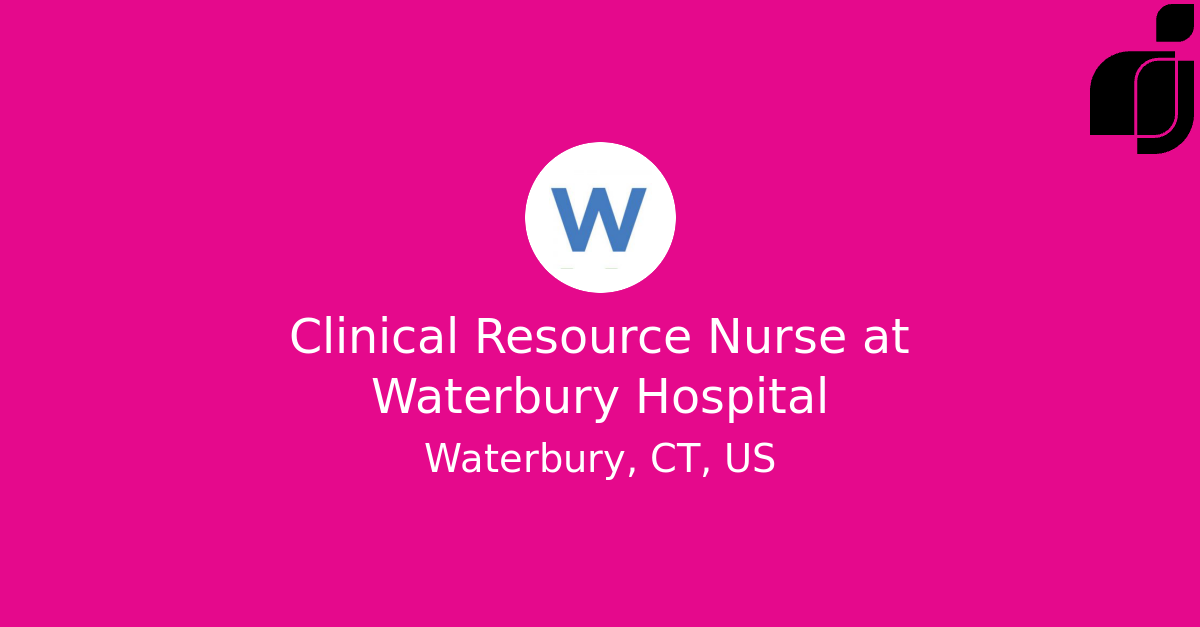 Clinical Resource Nurse in Waterbury, CT, US at Waterbury Hospital
