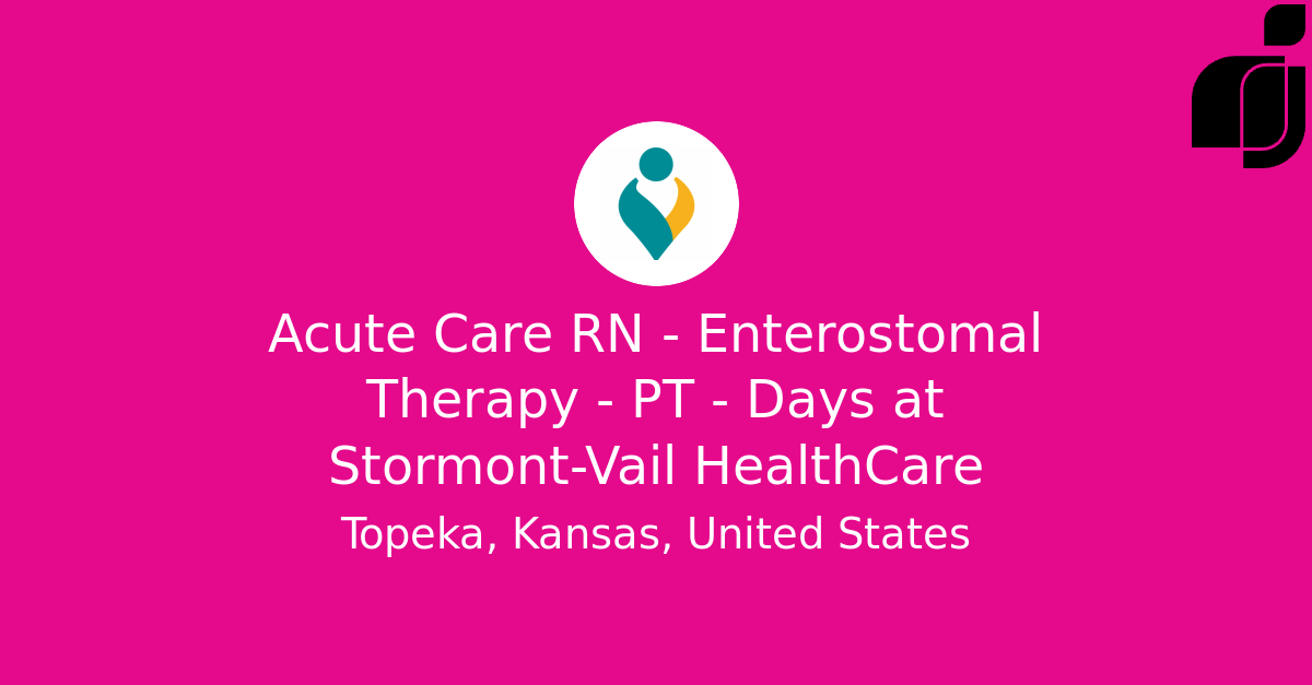 Acute Care RN - Enterostomal Therapy - PT - Days in Topeka, Kansas ...