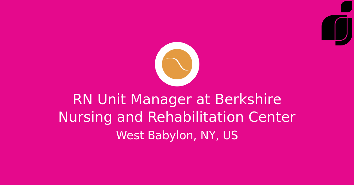RN Unit Manager in West Babylon, NY, US at Berkshire Nursing and ...