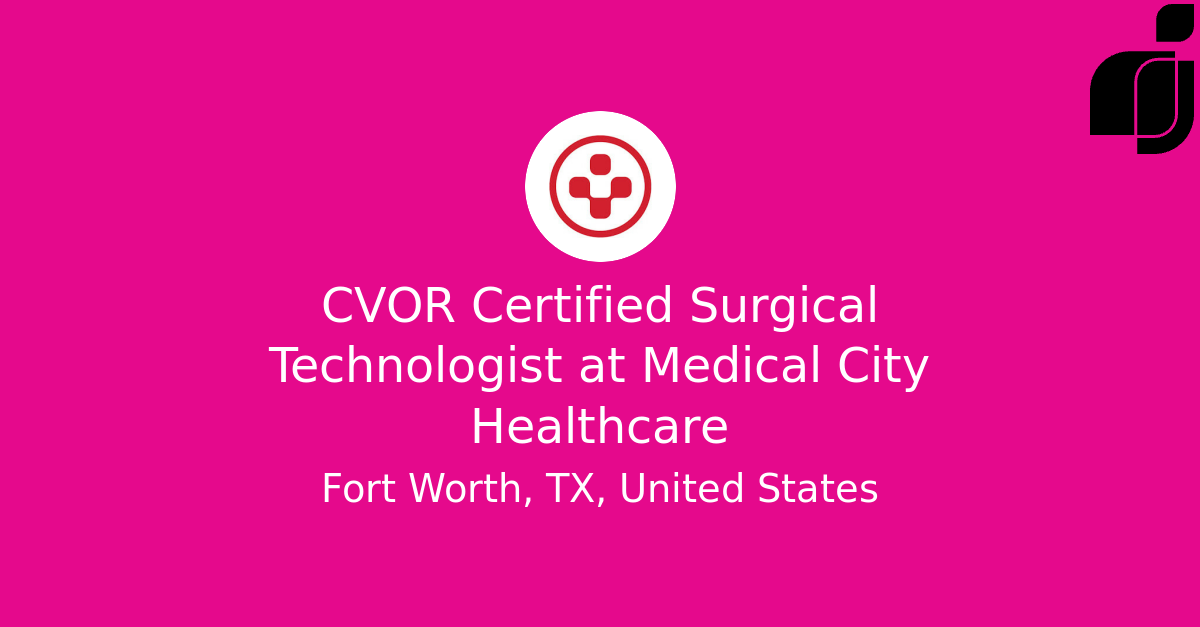 CVOR Certified Surgical Technologist in Fort Worth, TX, United States ...