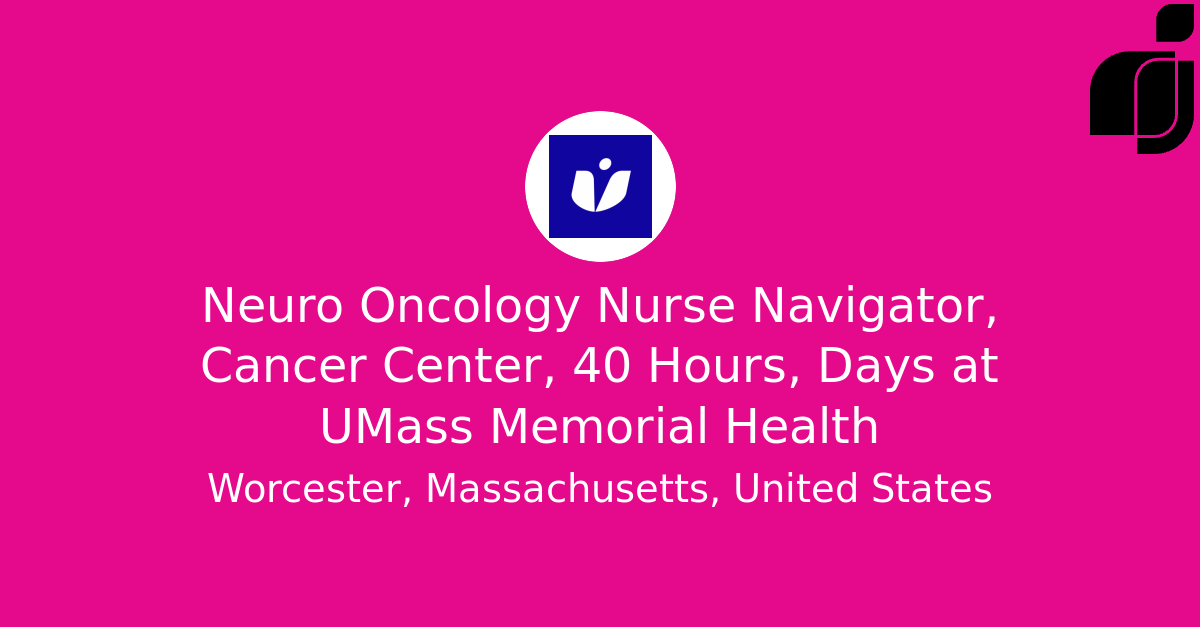 Neuro Oncology Nurse Navigator, Cancer Center, 40 Hours, Days in Worcester, Massachusetts ...