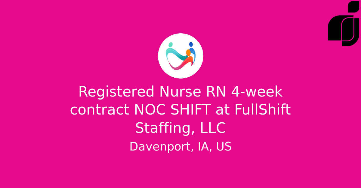 Registered Nurse RN 4-week contract NOC SHIFT in Davenport, IA, US at ...