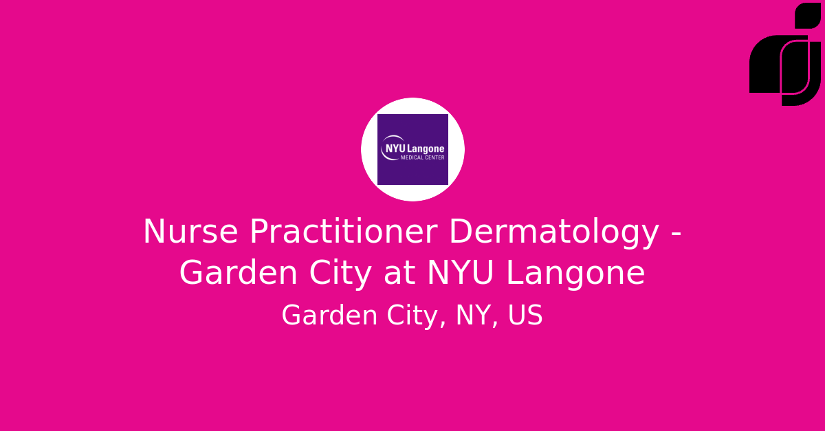 Nurse Practitioner Dermatology - Garden City in Garden City, NY, US at NYU Langone