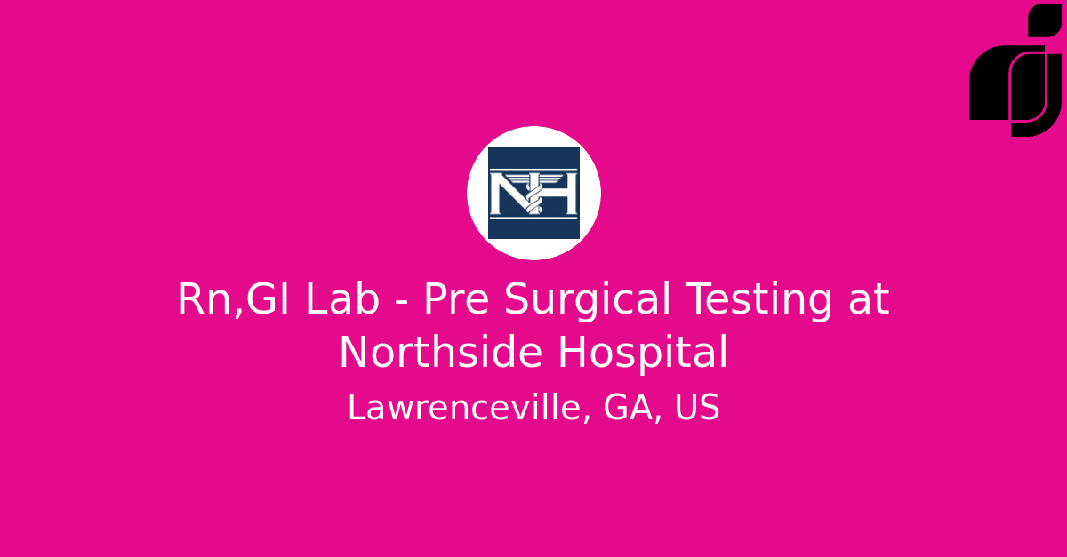 Rn,GI Lab - Pre Surgical Testing in Lawrenceville, GA, US at Northside ...