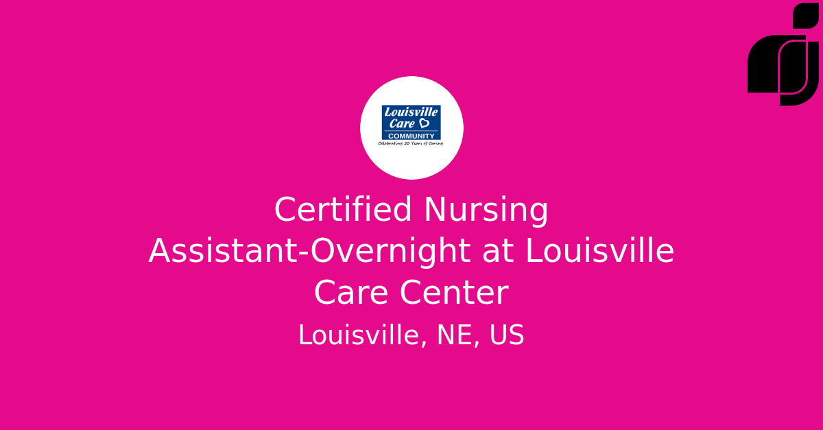 Certified Nursing Assistant Overnight In Louisville Ne Us At
