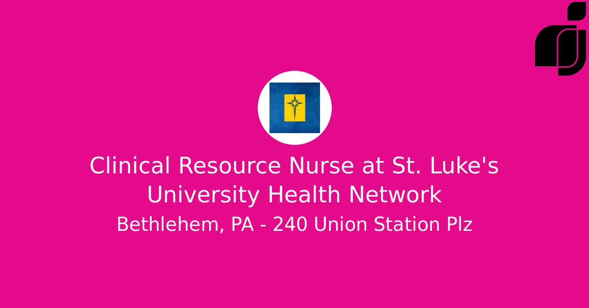 Clinical Resource Nurse in Bethlehem, PA - 240 Union Station Plz at St ...