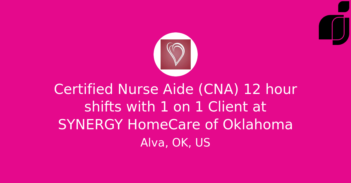 Certified Nurse Aide (CNA) 12 hour shifts with 1 on 1 Client in Alva ...