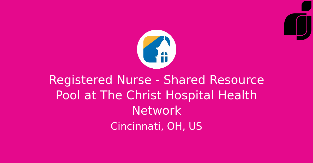 Registered Nurse - Shared Resource Pool in Cincinnati, OH, US at The ...