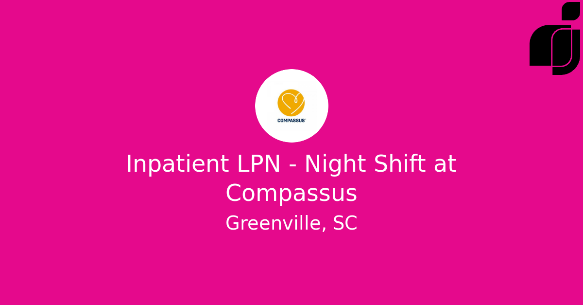 Inpatient LPN - Night Shift in Greenville, SC at Compassus