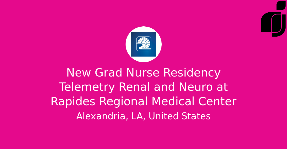 New Grad Nurse Residency Telemetry Renal and Neuro in Alexandria, LA ...
