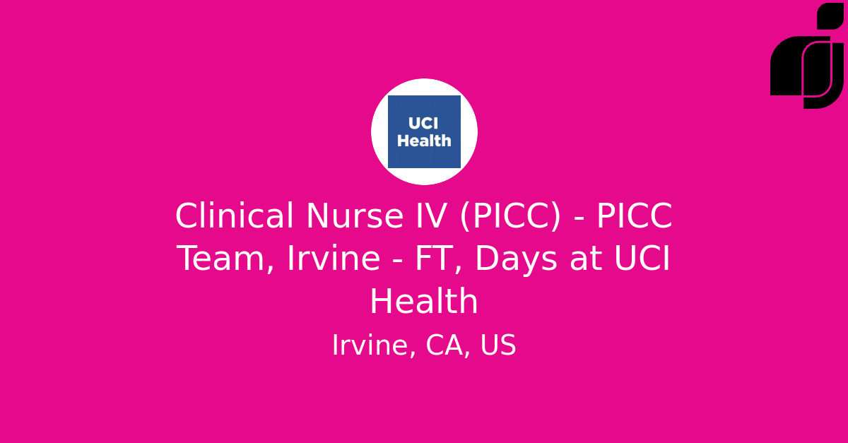 Clinical Nurse IV (PICC) - PICC Team, Irvine - FT, Days in Irvine, CA ...