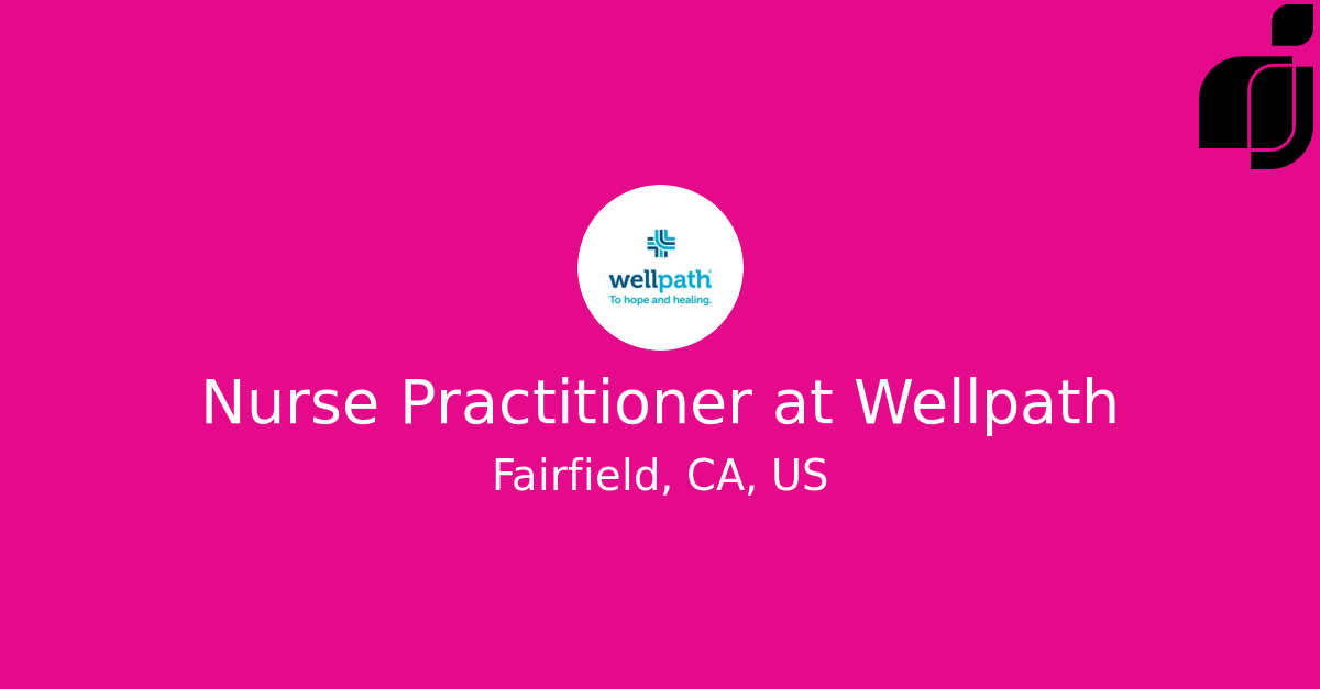 Nurse Practitioner in Fairfield, CA, US at Wellpath
