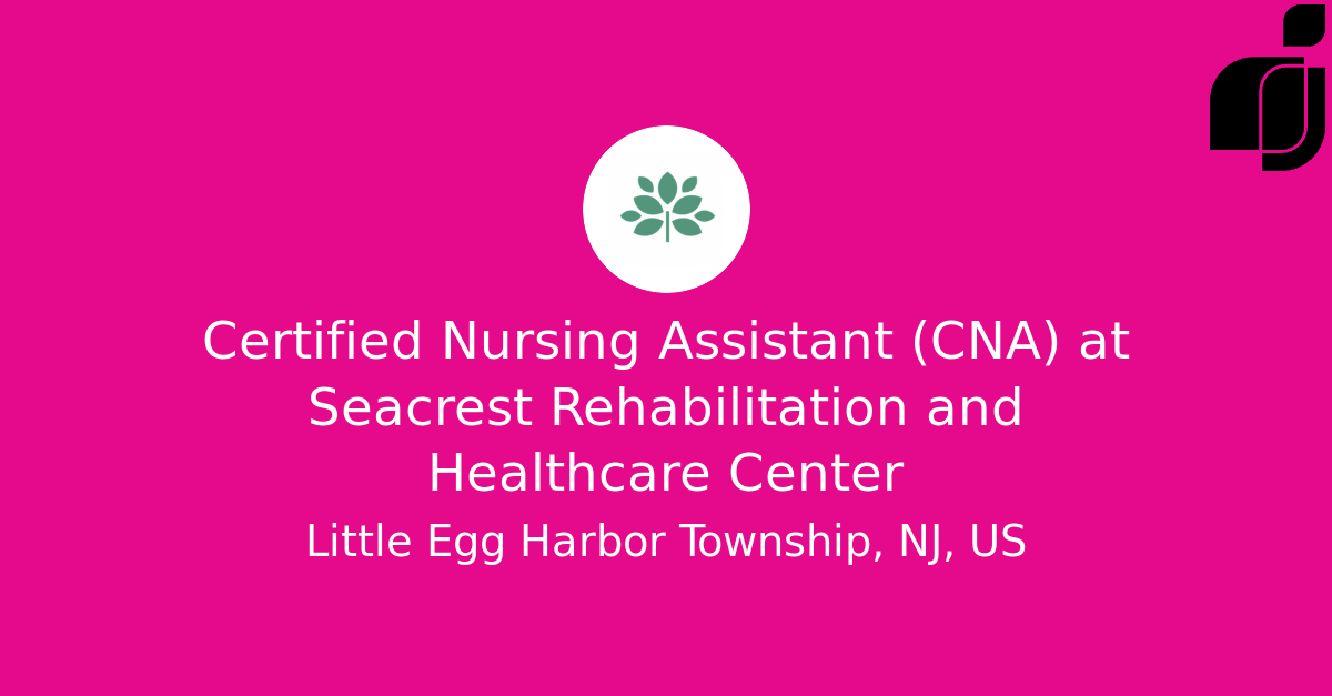 Certified Nursing Assistant (CNA) in Little Egg Harbor Township, NJ, US at Seacrest ...