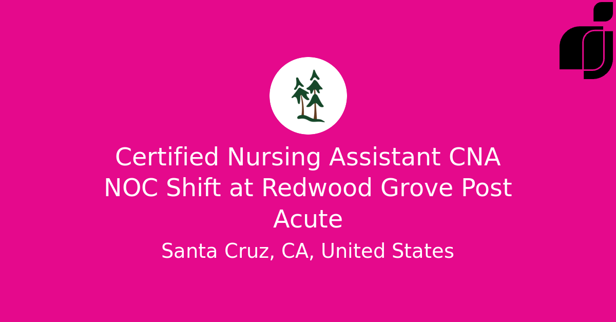 Certified Nursing Assistant CNA NOC Shift in Santa Cruz, CA, United ...