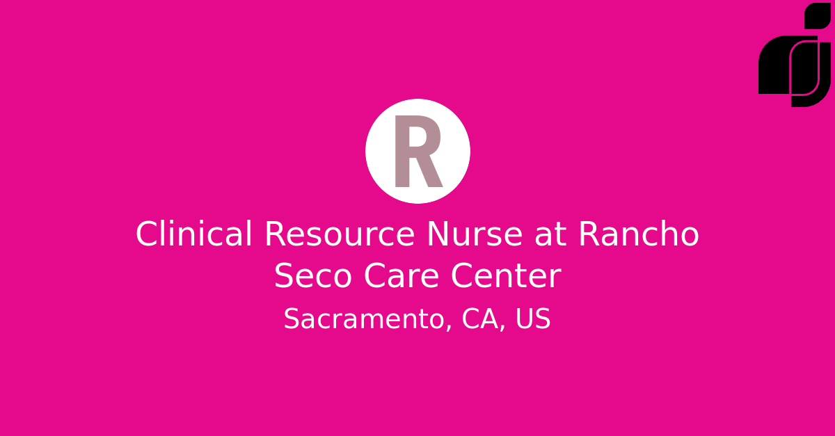 Clinical Resource Nurse in Sacramento, CA, US at Rancho Seco Care Center