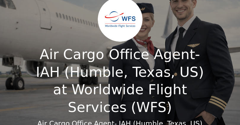 Air Cargo Office Agent- IAH (Humble, Texas, US) at Worldwide Flight ...