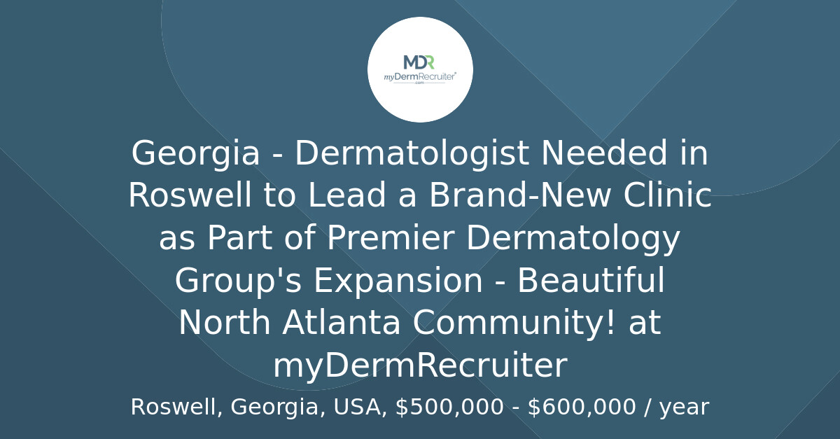 Georgia - Dermatologist Needed in Roswell to Lead a Brand-New Clinic as ...