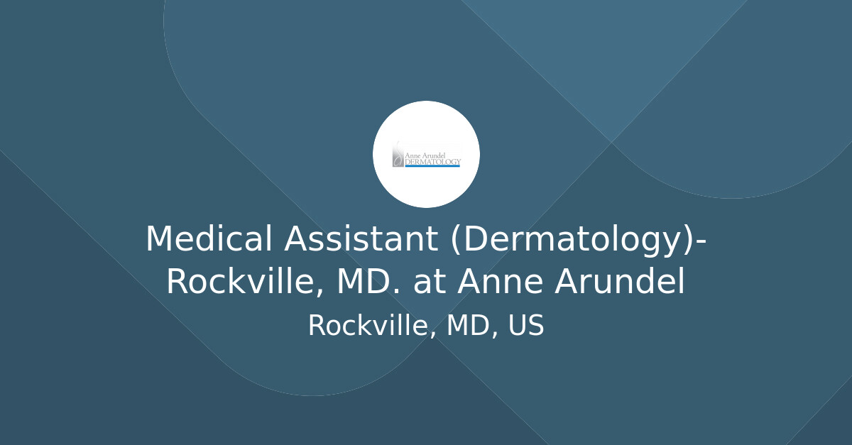 Medical Assistant (Dermatology)- Rockville, MD. at Anne Arundel ...