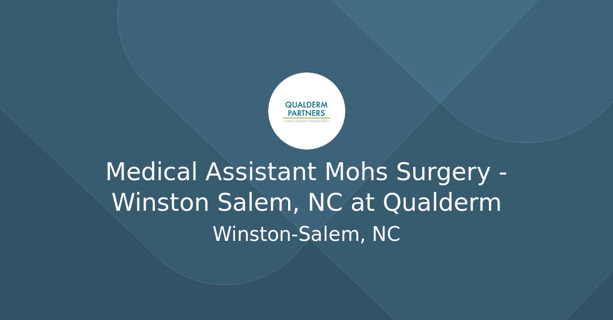 Medical Assistant Mohs Surgery - Winston Salem, NC at Qualderm ...