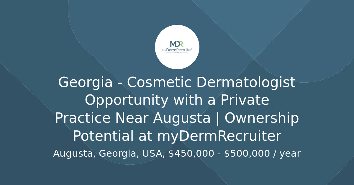 Georgia - Cosmetic Dermatologist Opportunity with a Private Practice ...