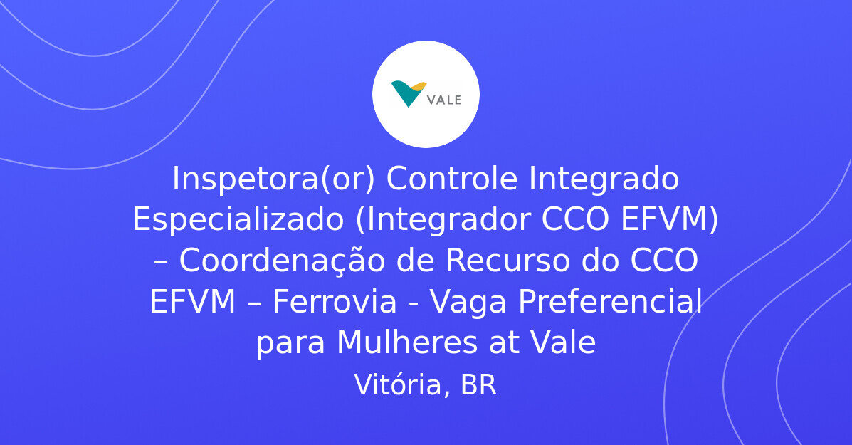Inspetora(or) Controle Integrado Especializado (Integrador CCO EFVM ...