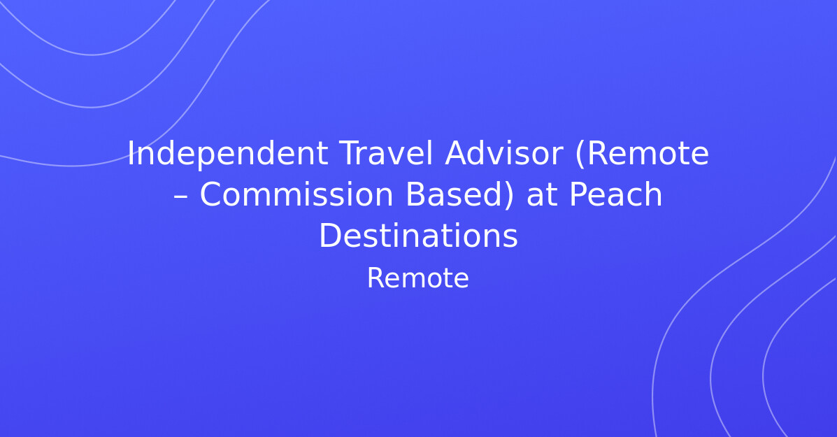 Independent Travel Advisor (Remote – Commission Based) at Peach ...