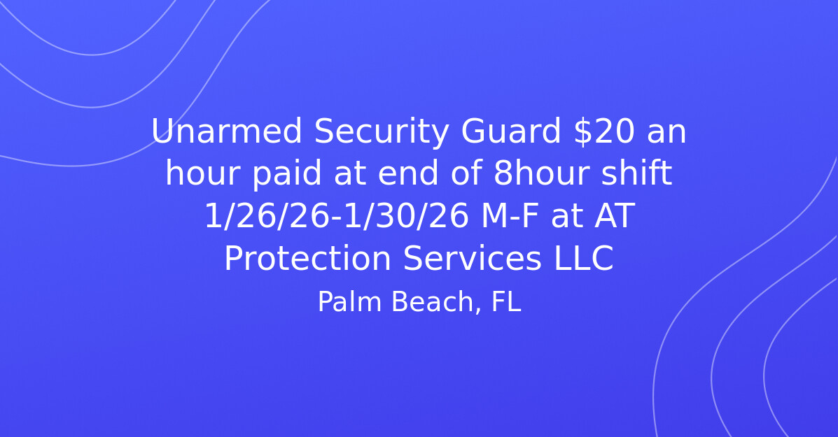 Unarmed Security Guard $20 an hour paid at end of 8hour shift 1/26/26-1 ...