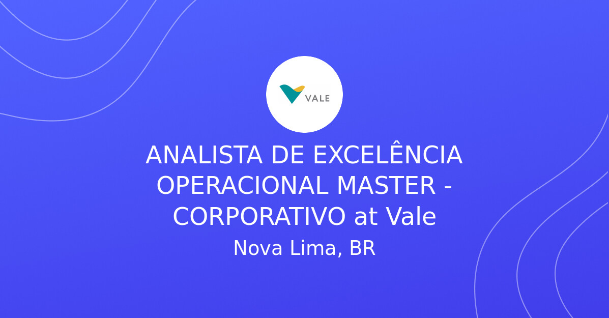 ANALISTA DE EXCELÊNCIA OPERACIONAL MASTER - CORPORATIVO at Vale ...