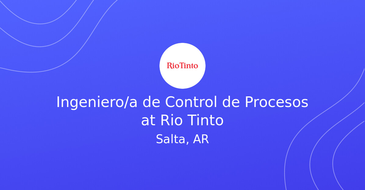 Ingeniero/a de Control de Procesos at Rio Tinto - MINING.COM Jobs