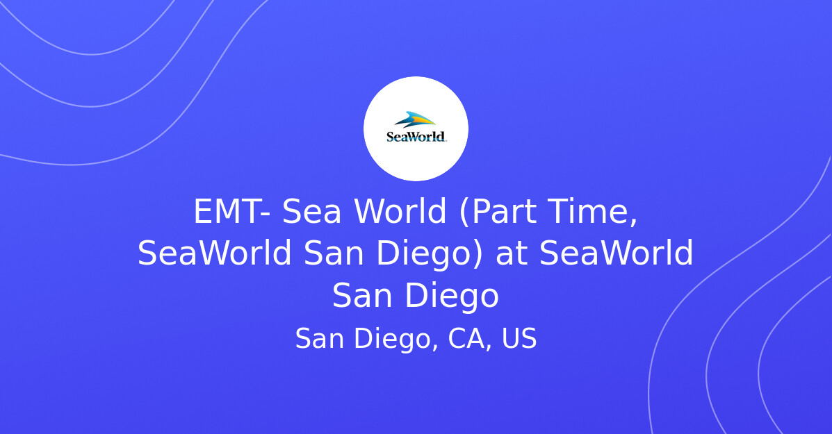 EMT- Sea World (Part Time, SeaWorld San Diego) at SeaWorld San Diego ...