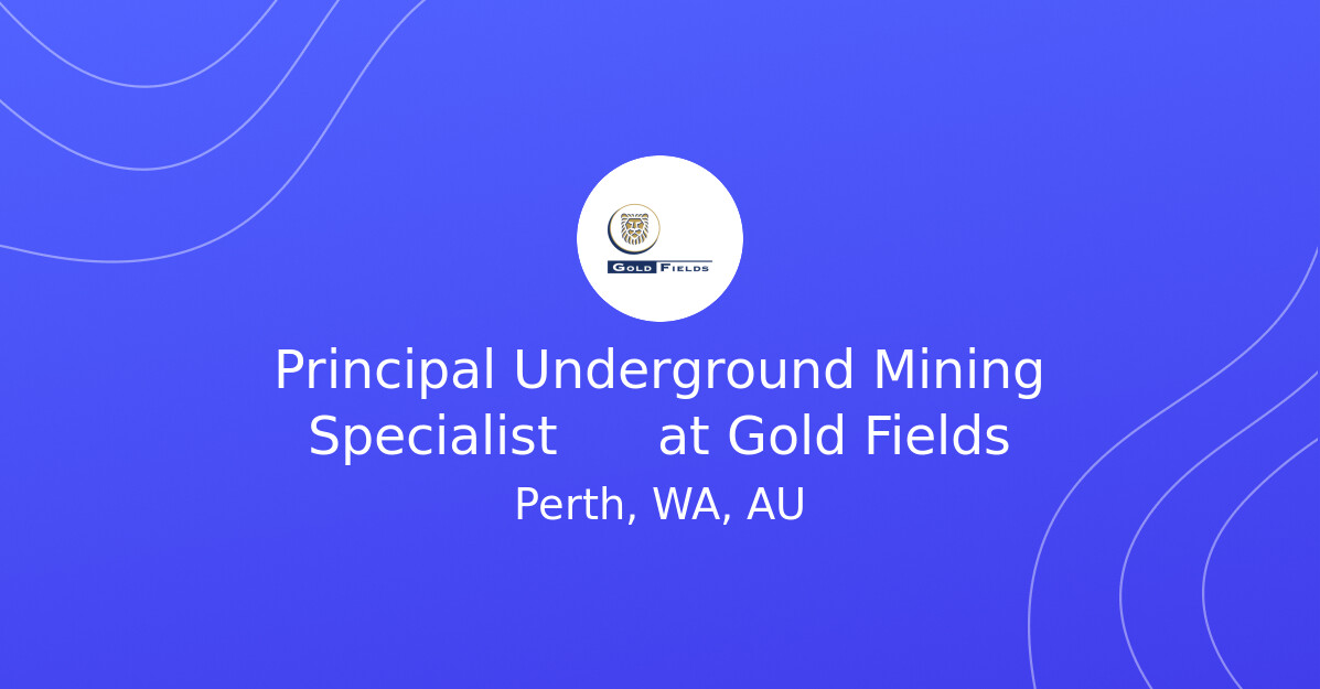 Principal Underground Mining Specialist at Gold Fields - MINING.COM Jobs