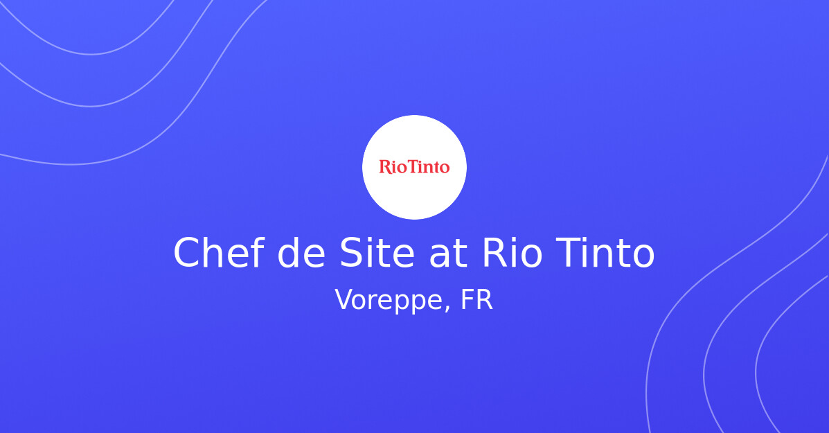 Chef de Site at Rio Tinto - MINING.COM Jobs