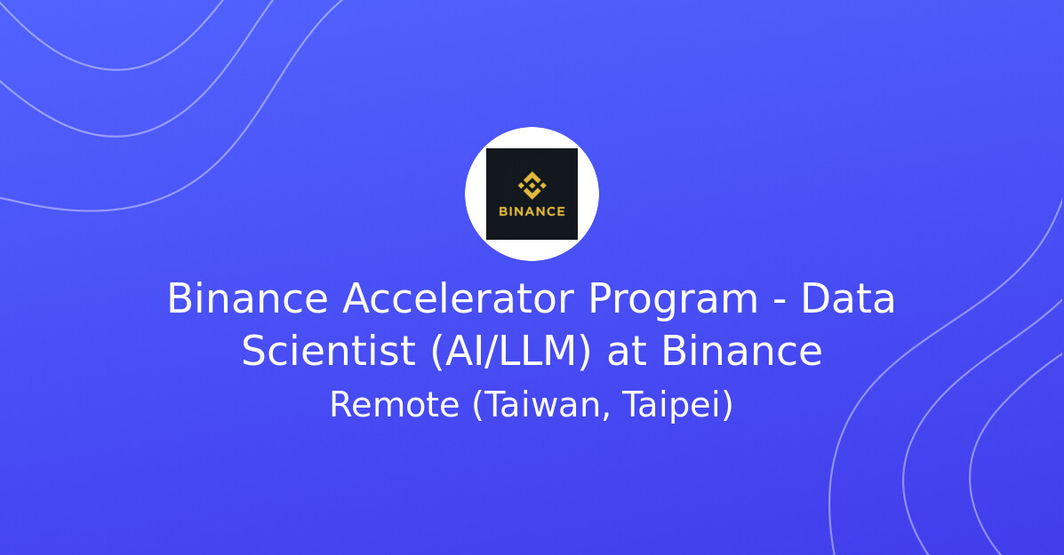 Binance Accelerator Program - Data Scientist (AI/LLM) at Binance - Web3 Jobs