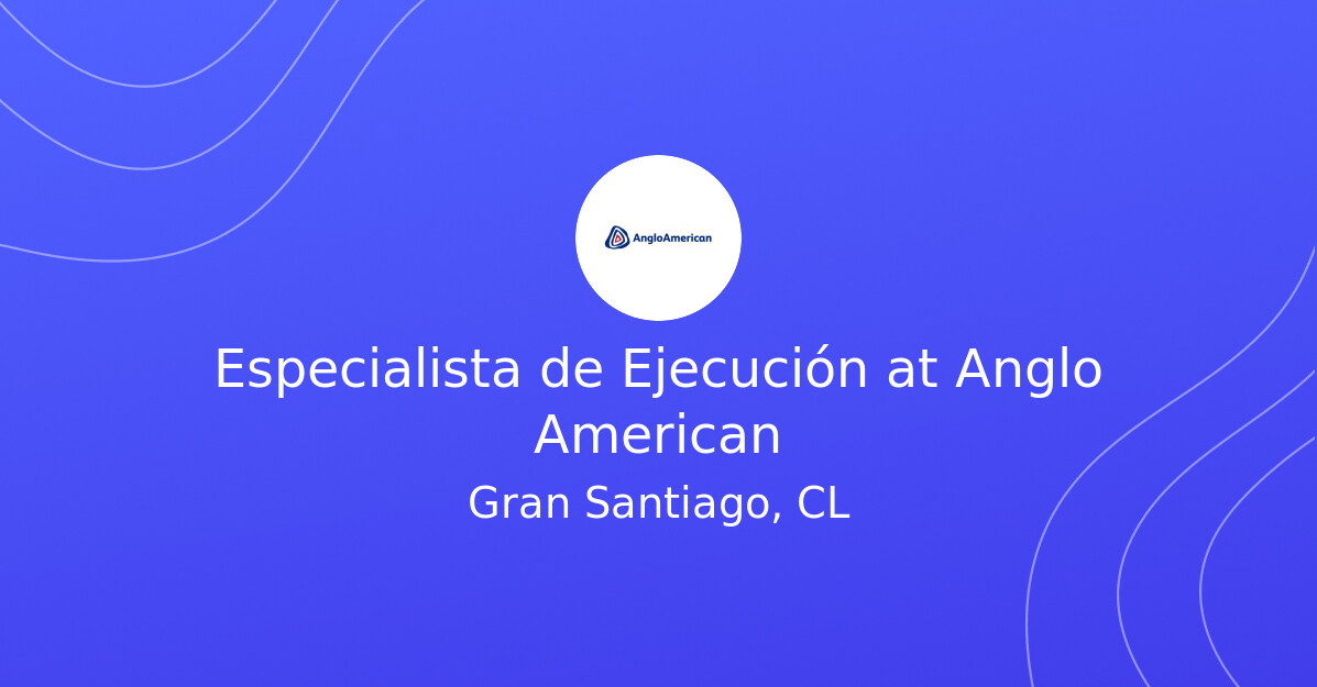 Especialista de Ejecución at Anglo American - MINING.COM Jobs