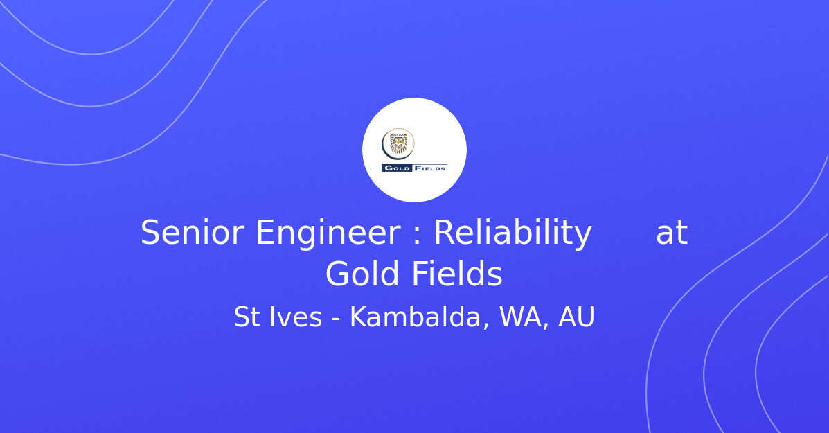 Senior Engineer : Reliability at Gold Fields - MINING.COM Jobs