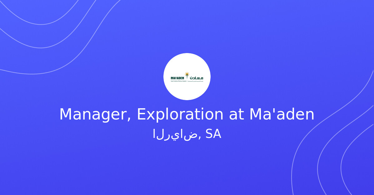Manager, Exploration at Ma'aden - MINING.COM Jobs