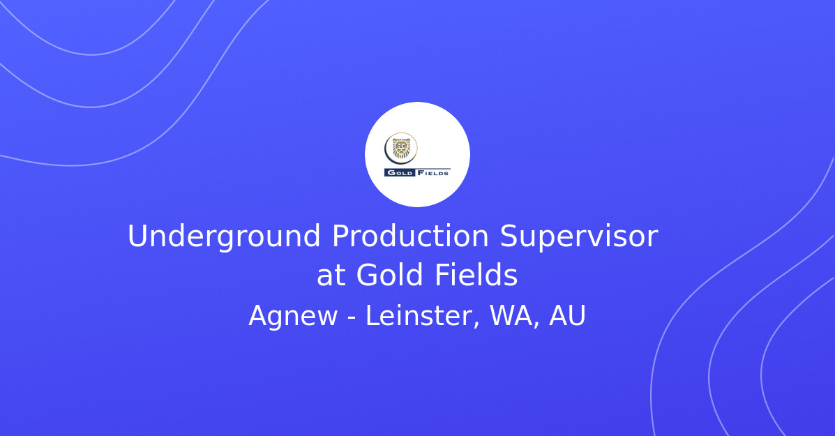 Underground Production Supervisor at Gold Fields - MINING.COM Jobs