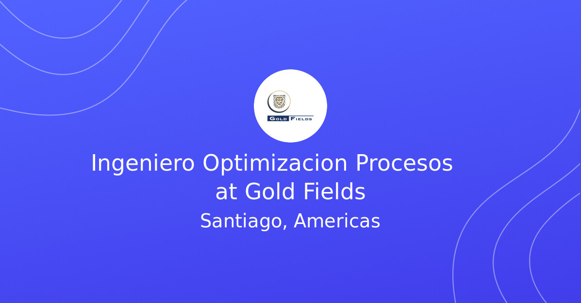 Ingeniero Optimizacion Procesos at Gold Fields - MINING.COM Jobs