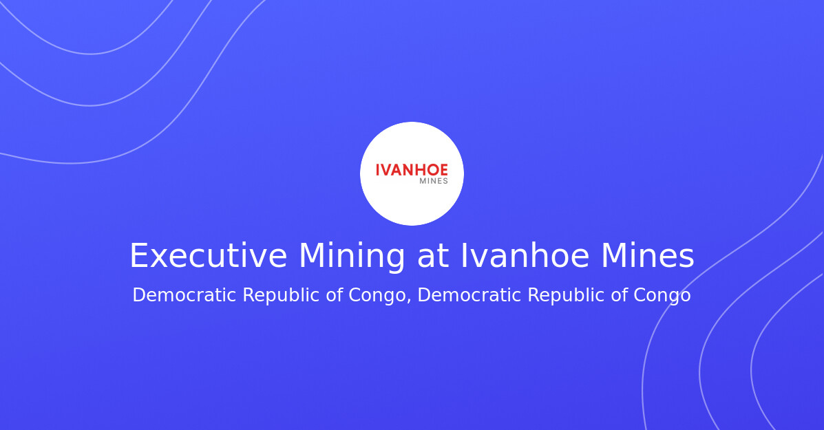 Executive Mining at Ivanhoe Mines - MINING.COM Jobs