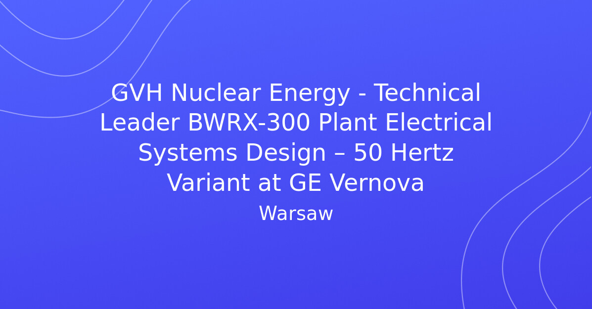 GVH Nuclear Energy - Technical Leader BWRX-300 Plant Electrical Systems ...