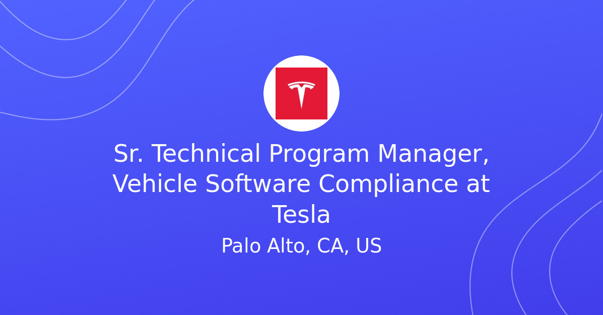 Sr. Technical Program Manager, Vehicle Software Compliance at Tesla ...