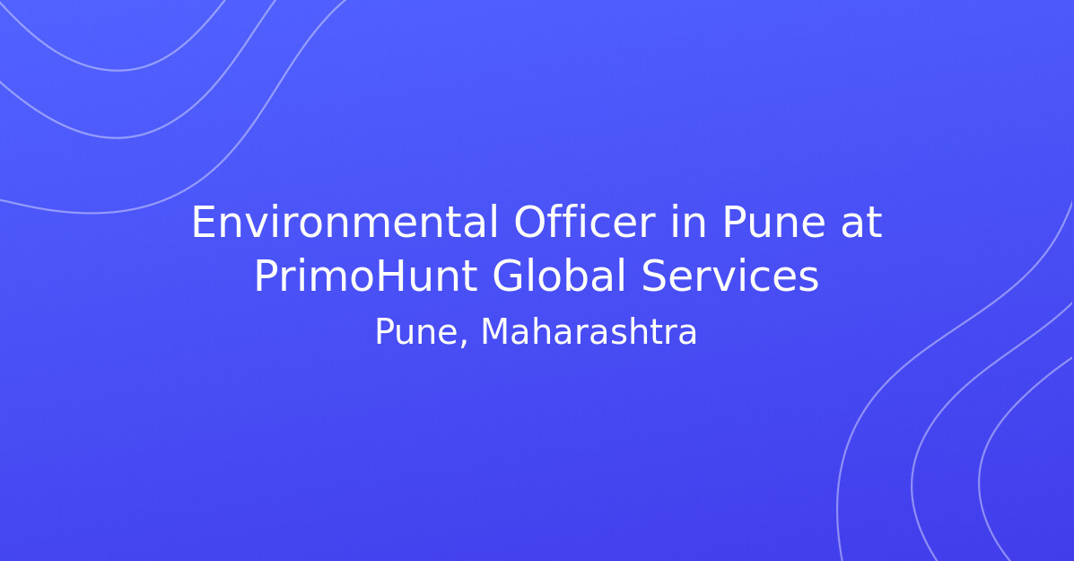 Environmental Officer in Pune at PrimoHunt Global Services - Climate ...