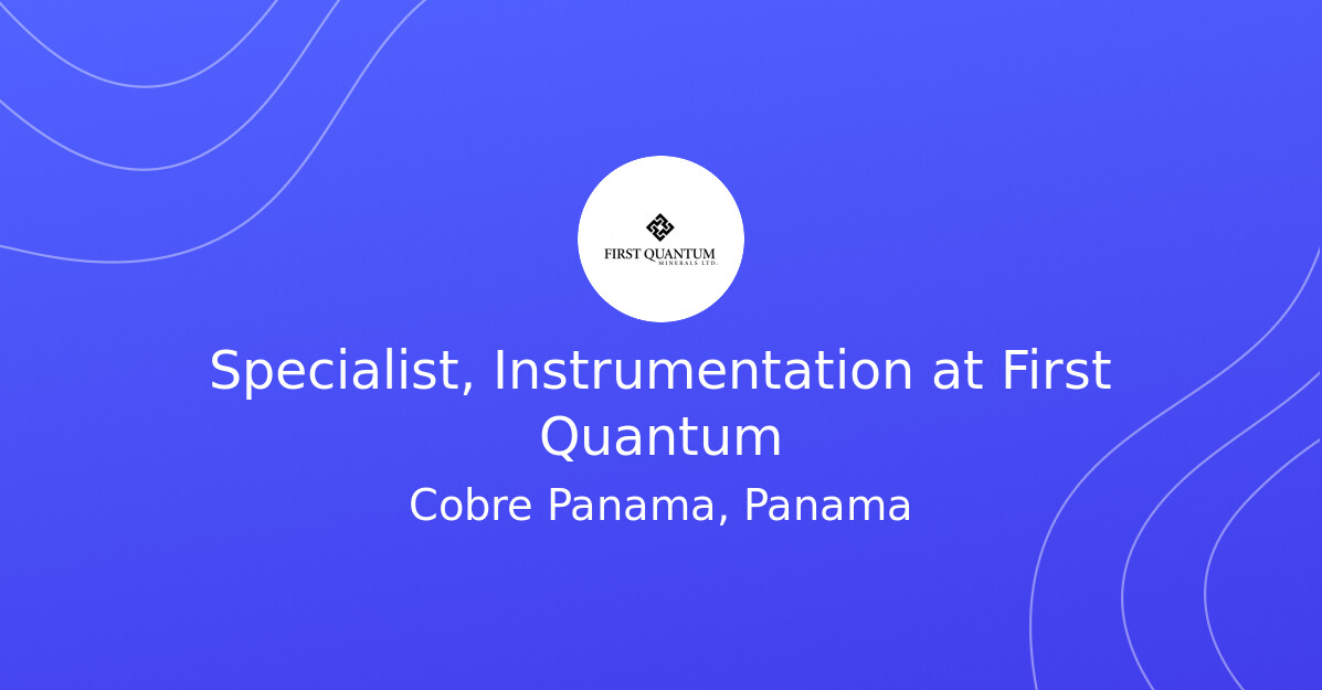 Specialist, Instrumentation at First Quantum - MINING.COM Jobs