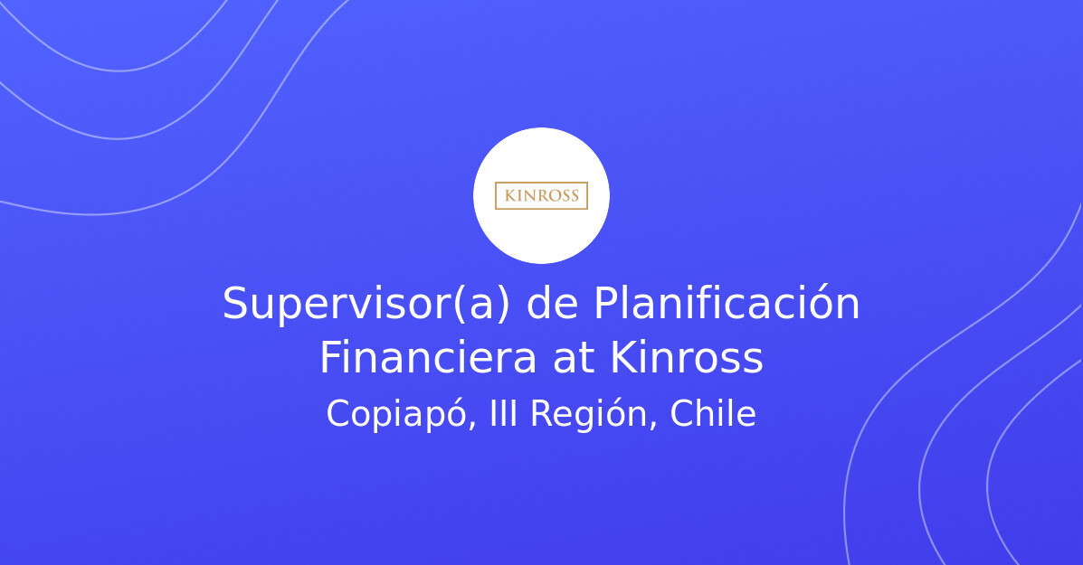 Supervisor(a) de Planificación Financiera at Kinross - MINING.COM Jobs