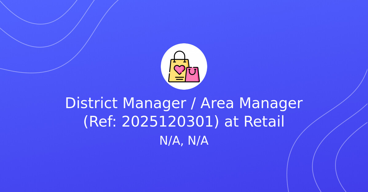 District Manager / Area Manager (Ref: 2025120301) at Retail - Me2Works ...
