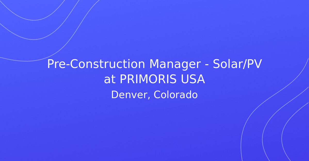Pre-Construction Manager - Solar/PV at PRIMORIS USA - Climate Change Jobs