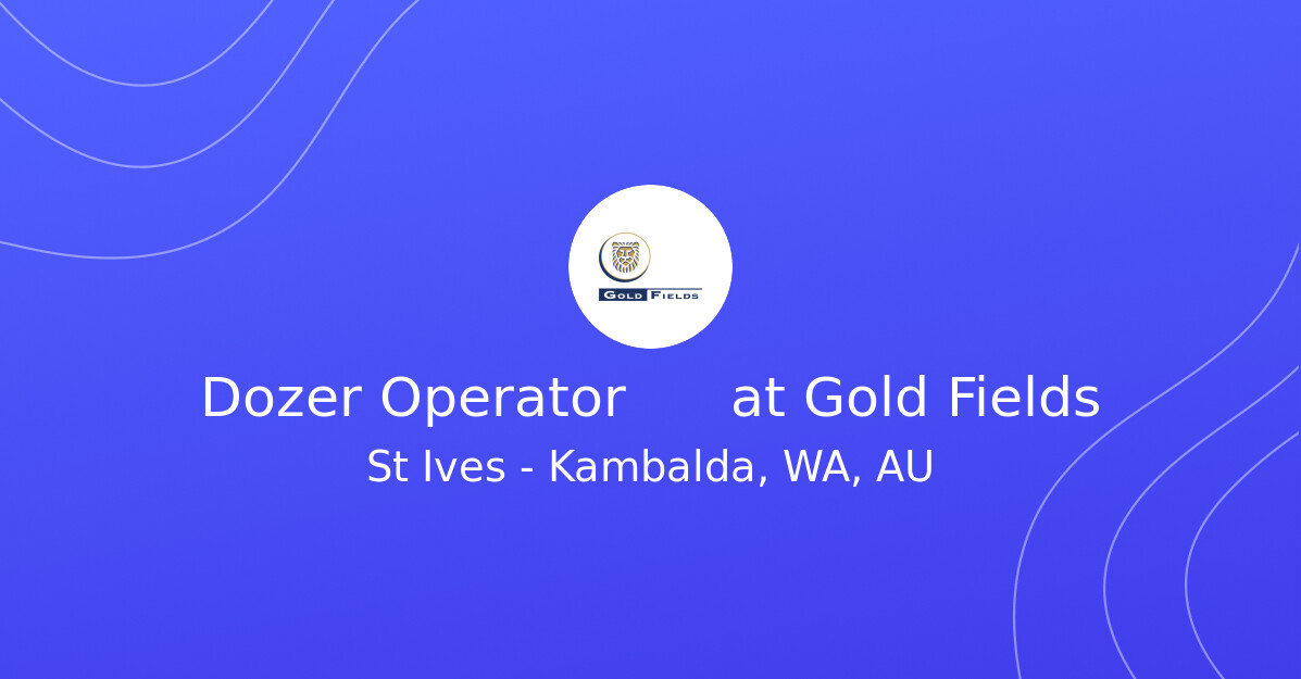 Dozer Operator at Gold Fields - MINING.COM Jobs