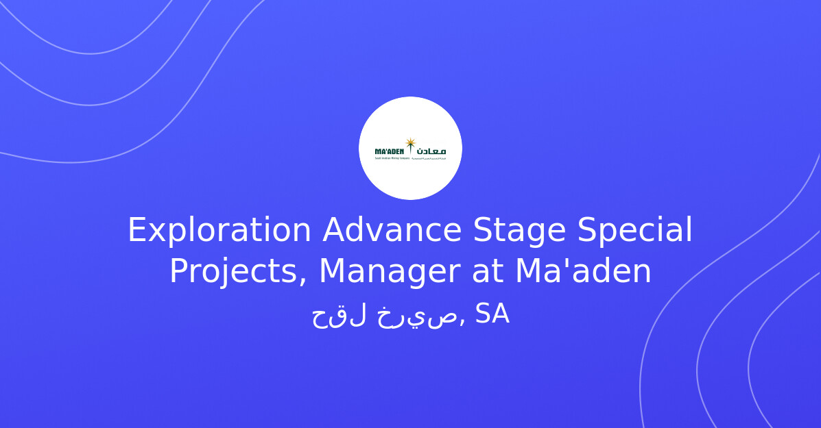 Exploration Advance Stage Special Projects, Manager at Ma'aden - MINING ...